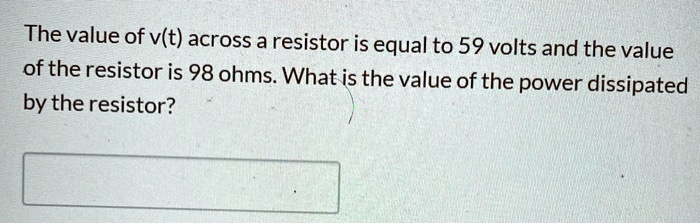 SOLVED: The value of v(t) across a resistor is equal to 59 volts and ...
