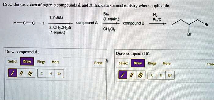 SOLVED: Draw the structures of organic compounds A and B. Indicate ...