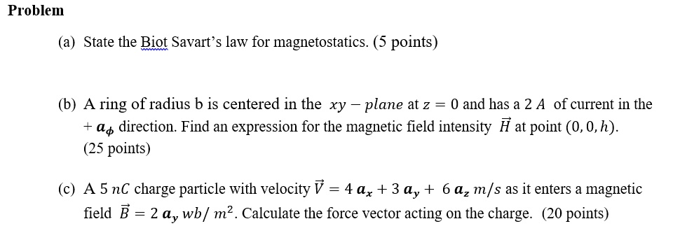 SOLVED: Problem (a) State the Biot Savart's law for magnetostatics. (5 ... SOLVED: Problem (a) State the Biot Savart's law for magnetostatics. (5 ...