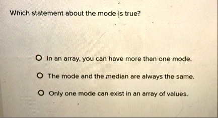 which statement about the mode is true o in an array you can have more ...