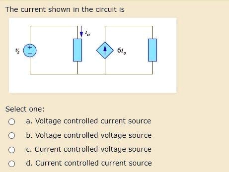 SOLVED: The current shown in the circuit is Select one: a. Voltage controlled current source b ...