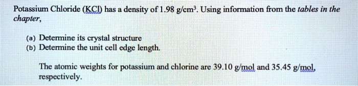 SOLVED: Potassium Chloride (KCl) has a density of 1.98 g/cmÂ³. Using ...