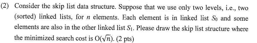 SOLVED: (2) Consider the skip list data structure. Suppose that we use only two levels, i.e ...