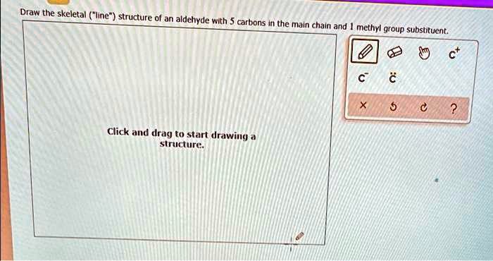 Draw the skeletal ("line") structure of an aldehyde with 5 carbons in ...