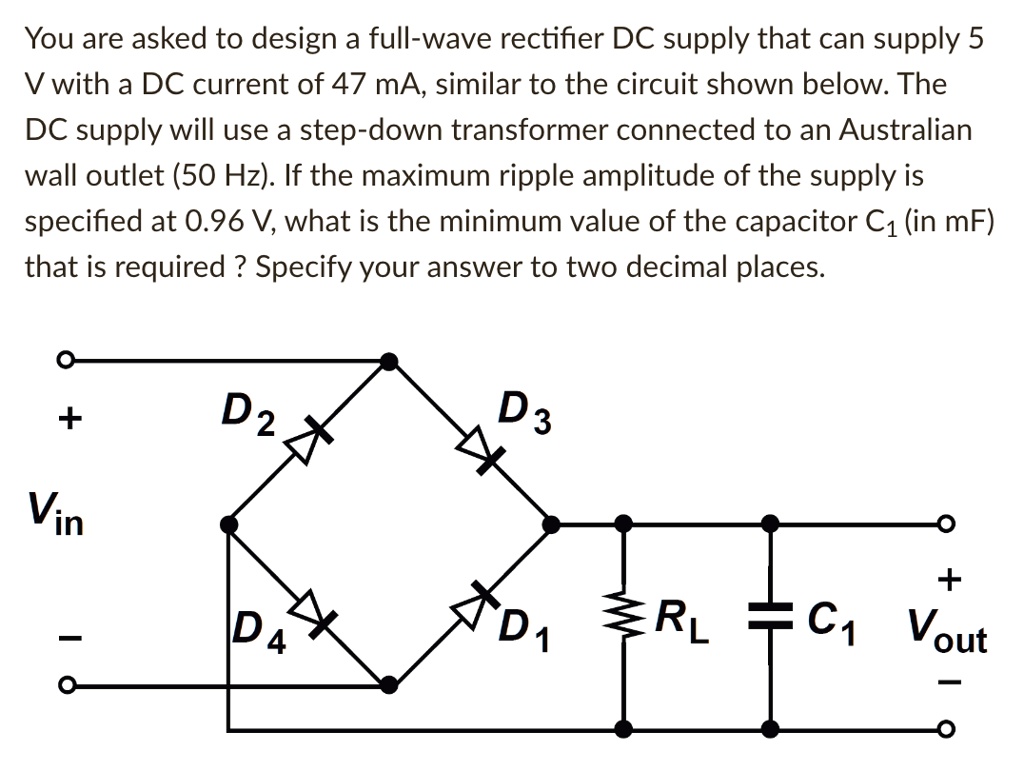 You are asked to design a full-wave rectifier DC supply that can supply 5 V with a DC current of ...