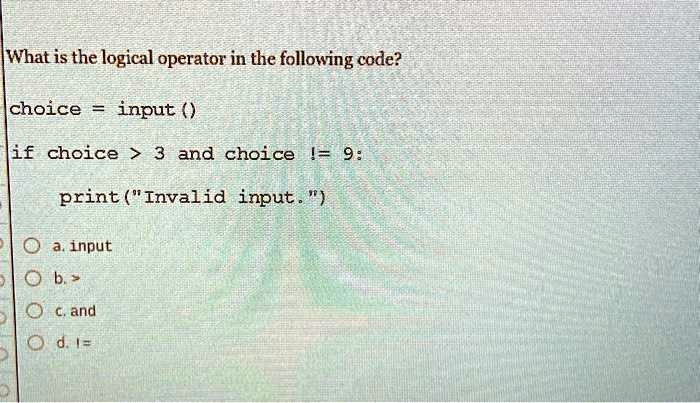 What is the logical operator in the following code? choice