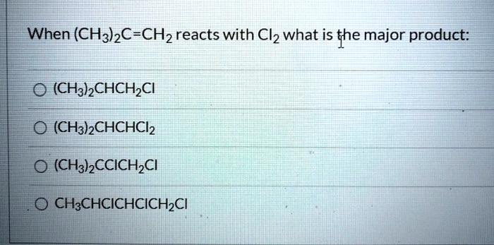 when ch32c chzreacts with clz what is the major product ch3hchchzci ...