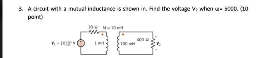 SOLVED: A circuit with a mutual inductance is shown below. Find the voltage Vz when W = 5000 ...