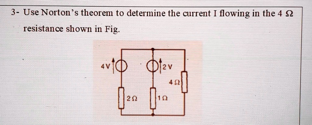 SOLVED: Text: 3- Use Norton's theorem to determine the current I flowing in the 4-ohm resistance ...