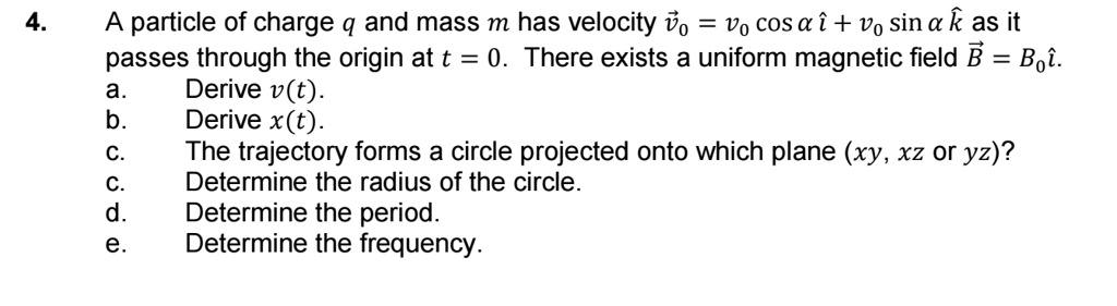 4. A particle of charge q and mass m has velocity v⃗0⃗ = v0 cosαî + v0 sinαk̂ as it passes ...