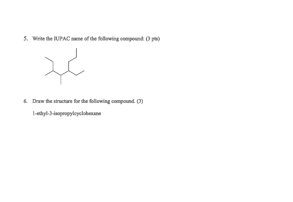 5. Write the IUPAC name of the following compound: (3 pts) 6. Draw the structure for the ...