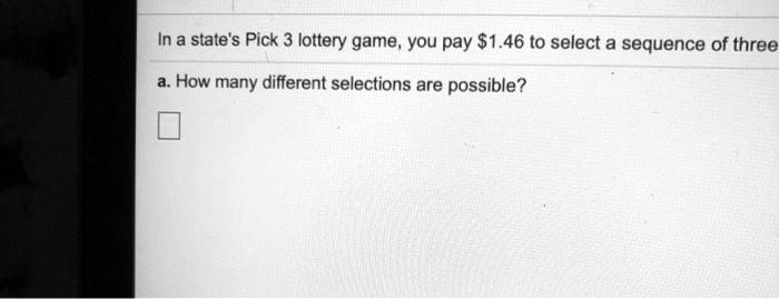 SOLVED: In a state's Pick 3 lottery game, you pay S1.46 to select a ...