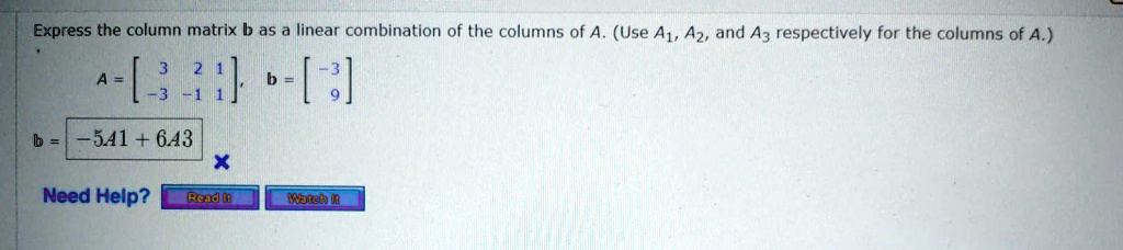 SOLVED: Express the column matrix b as a linear combination of the columns of A. (Use A1, 4z ...