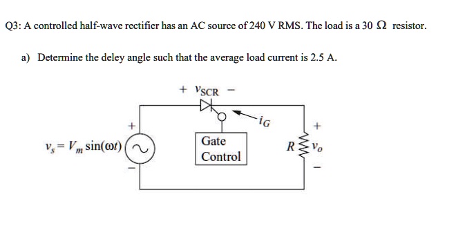 SOLVED: Q3:A controlled half-wave rectifier has an AC source of 240 V RMS.The load is a 30 ...