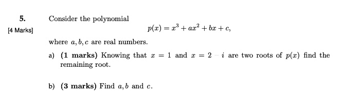 SOLVED: 5. [4 Marks] Consider the polynomial p(x) = x3 + ax2 + bx + c, where a, b, c are real ...