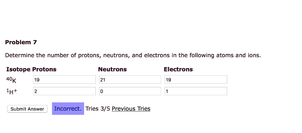 SOLVED: Problem Determine the number of protons, neutrons, and electrons in the following atoms ...