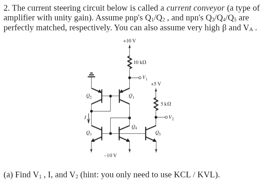 SOLVED: 2. The current steering circuit below is called a current conveyor (a type of amplifier ...