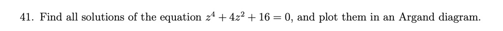 SOLVED: 41. Find all solutions of the equation z4 + 4z2 + 16 = 0, and plot them in an Argand ...