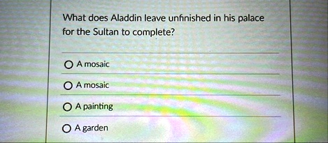 what does aladdin leave unfinished in his palace for the sultan to ...