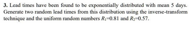 3 lead times have been found to be exponentially distributed with mean 5 days generate two ...