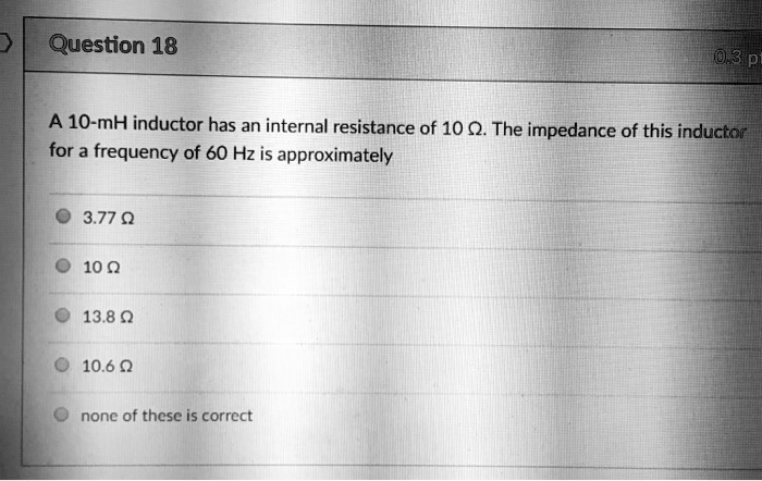 SOLVED: Question 18 0.3.p A 10-mH inductor has an internal resistance of 10 Î©. The impedance of ...