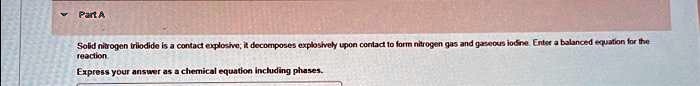 Part A Solid nitrogen triiodide is a contact explosive; it decomposes ...