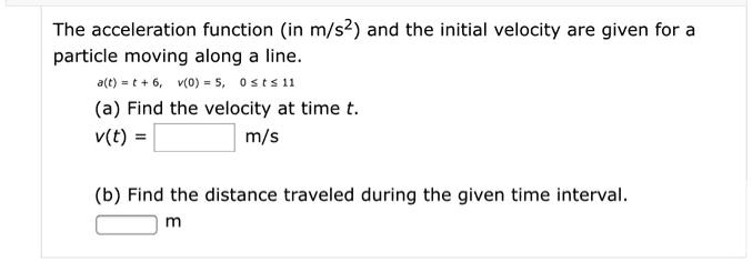 SOLVED: The acceleration function (in m/s?) and the initial velocity are given for a particle ...