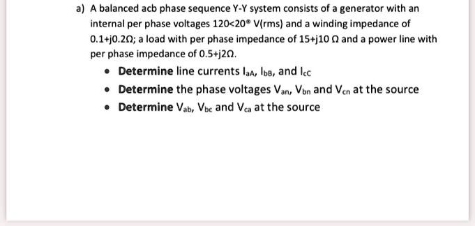 SOLVED: A balanced abc phase sequence Y-Y system consists of a ...