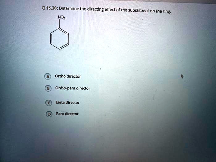 SOLVED: Q 15.30: Determine the directing effect of the substituent on ...