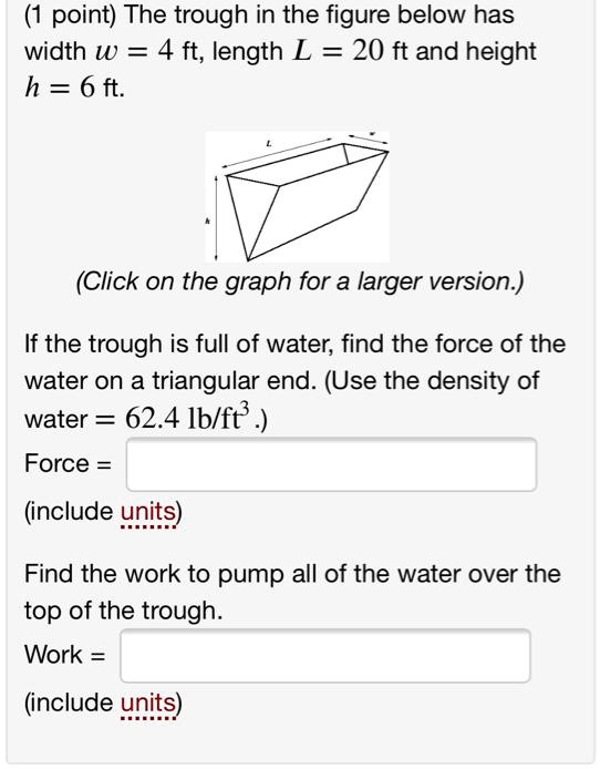 SOLVED: point) The trough in the figure below has width W = 4 ft ...