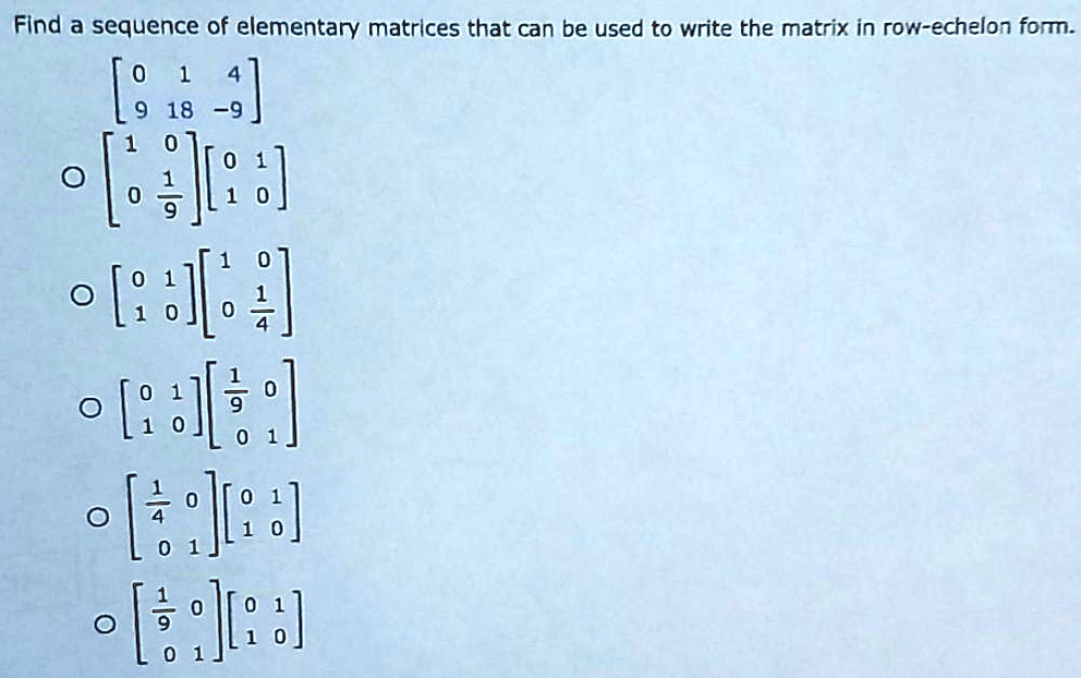 find a sequence of elementary matrices that can be used to write the ...