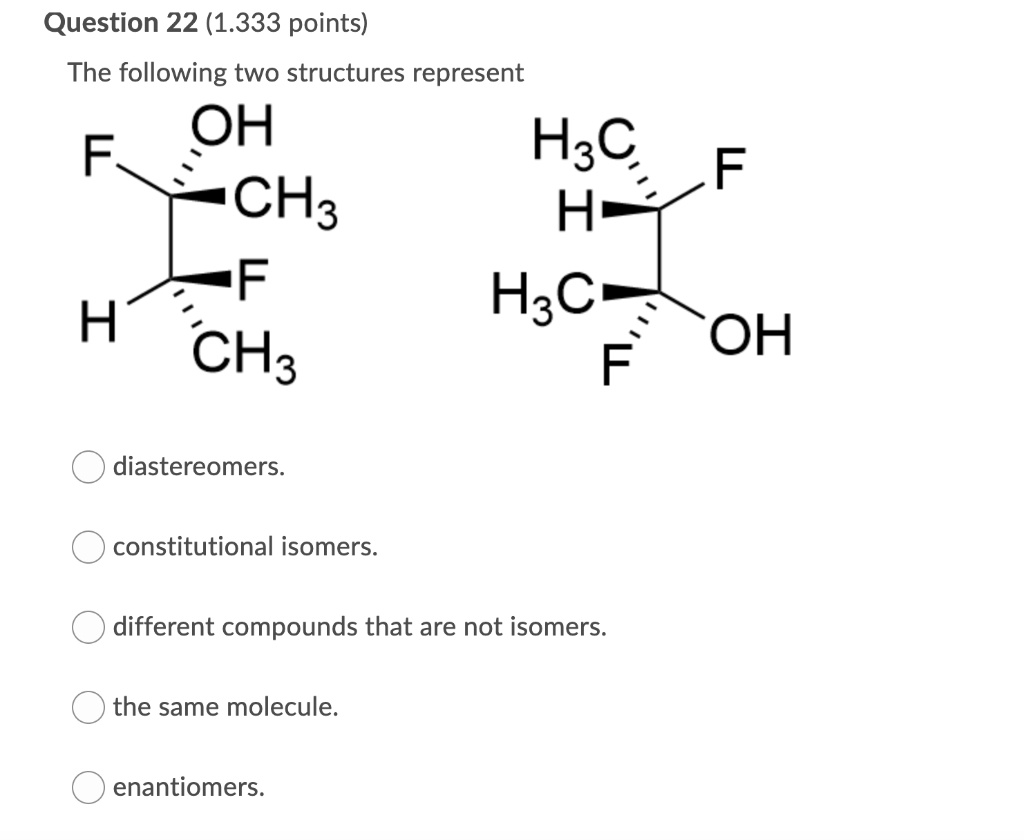 SOLVED: Question 22 (1.333 points) The following two structures represent OH F H3C F CH3 HE H3Cz ...