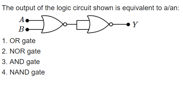 [GET ANSWER] The output of the logic circuit shown is equivalent to a/an: 1. OR gate 2. NOR gate ...