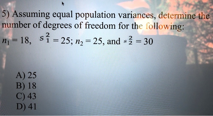 SOLVED: 5) Assuming equal population variances, determine the number of degrees of freedom for ...