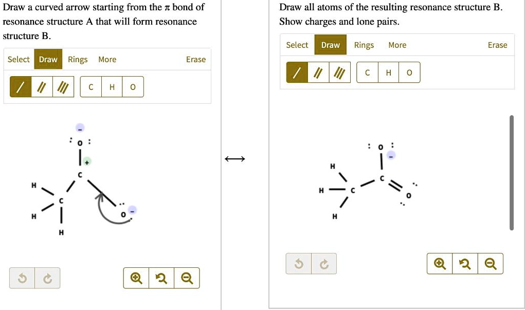 SOLVED: Draw a curved arrow starting from the bond of resonance structure A that will form ...