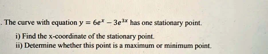 SOLVED: The curve with equation y = 6e* 3e3x has one stationary point ...
