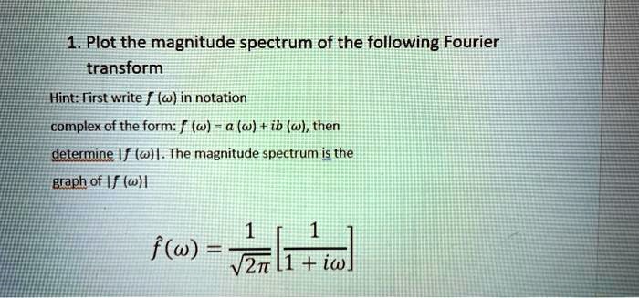 SOLVED: Plot the magnitude spectrum of the following Fourier transform ...