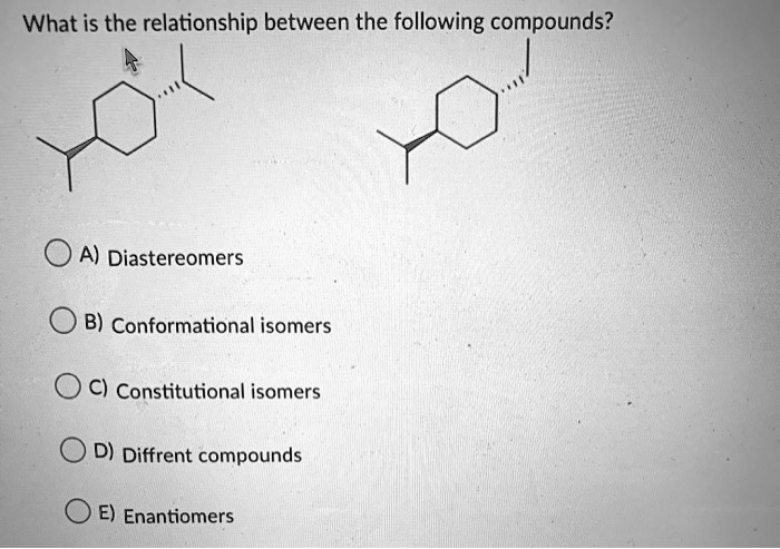SOLVED: What is the relationship between the following compounds? A) Diastereomers B ...