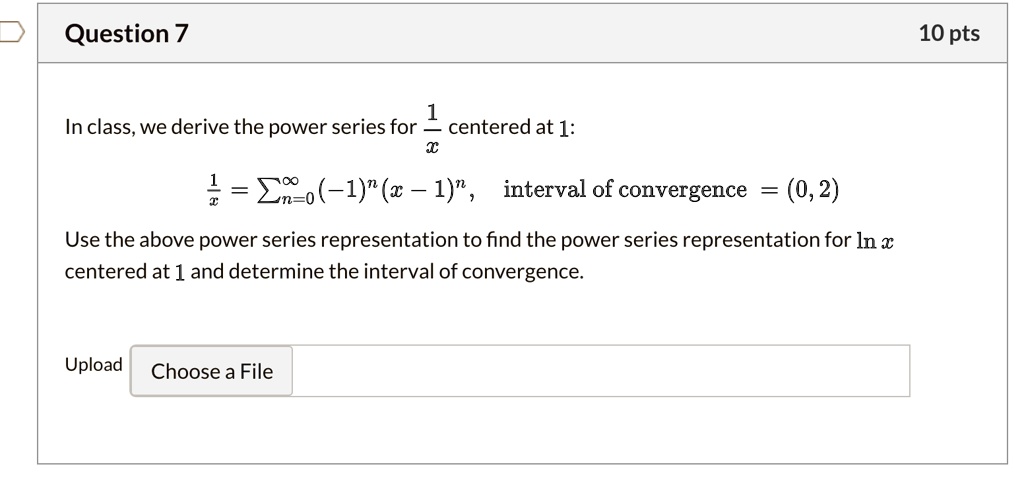 SOLVED: Question 7 10 pts In class, we derive the power series for 1 ... SOLVED: Question 7 10 pts In class, we derive the power series for 1 ...