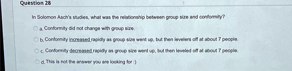 Question 28 In Solomon Asch's studies, what was the relationship ...