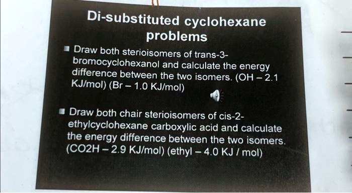 Di-substituted cyclohexane problems ?Draw both sterioisomers of trans-3-bromocyclohexanol and ...
