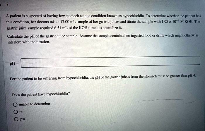 patient suspected of having low stomach acid condition known a5 hypochloridia to determine ...