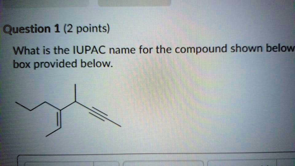 SOLVED: Question 1 (2 points) What is the IUPAC name for the compound shown below box provided below