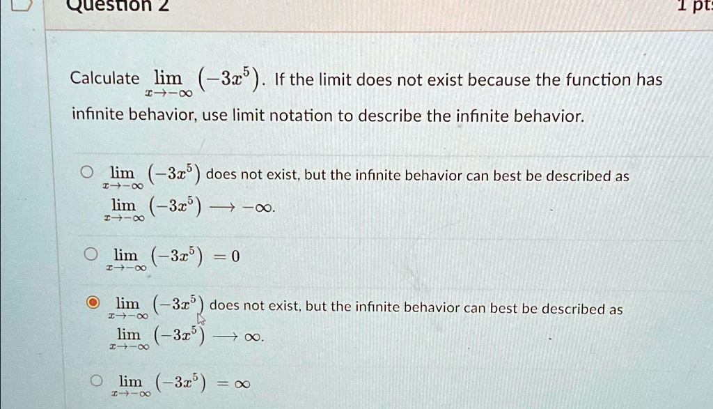 Question 2 Calculate limx → -∞ (-3x^5). If the limit does not exist because the function has ...