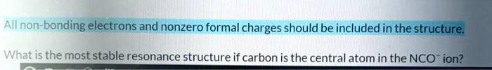 ail non bonding electrons and nonzero formal charges should be included ...
