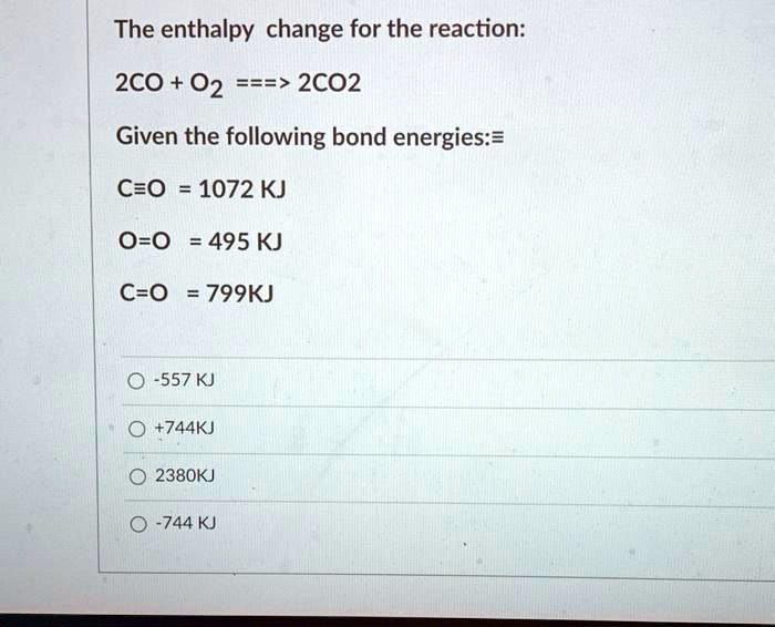 SOLVED: The enthalpy change for the reaction: 2CO + O2 â†’ 2CO2 Given ...