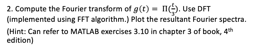 Solved 2 Compute The Fourier Transform Of Gt Ic Use Dft Implemented Using Fft Algorithm