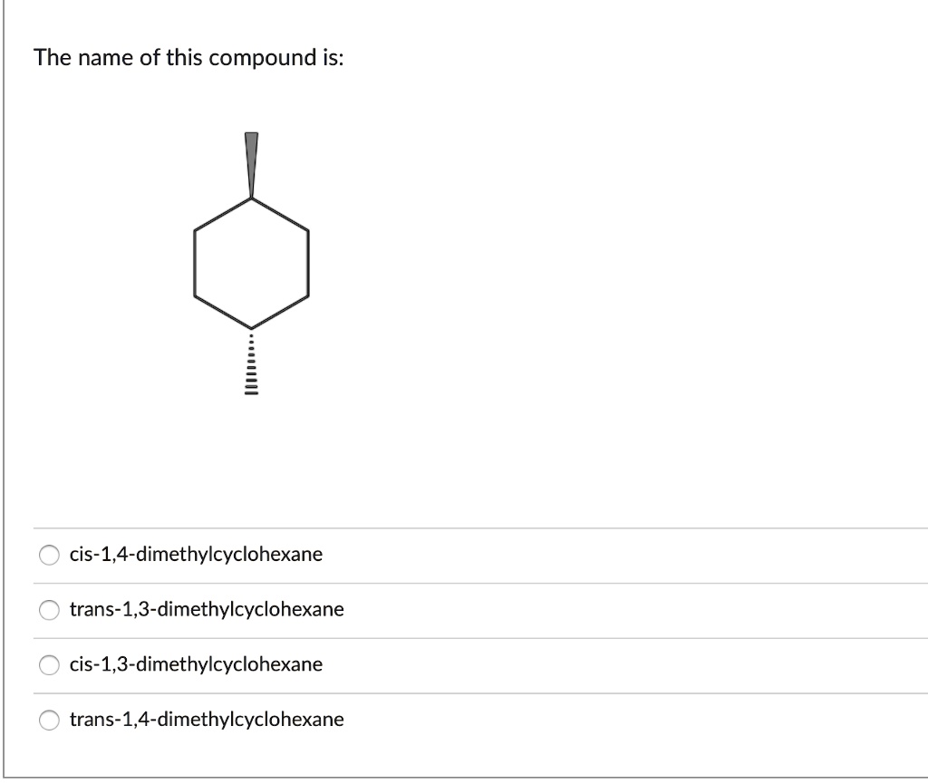 SOLVED:The name of this compound is: cis-1,4-dimethylcyclohexane trans-1,3-dimethylcyclohexane ...