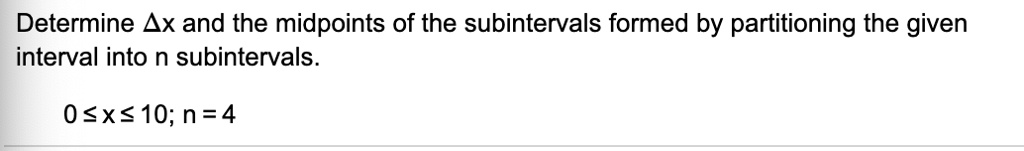 SOLVED: Determine Ax and the midpoints of the subintervals formed by partitioning the given ...