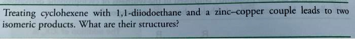 Treating cyclohexene with 1,1-diiodoethane and a zinc-copper couple ...